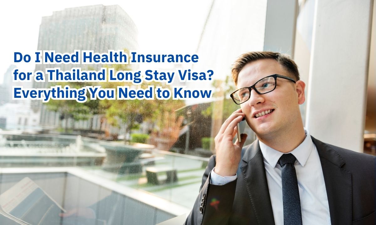 Do I Need Health Insurance for a Thailand Long Stay Visa? Everything ...