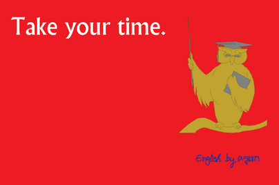 Take your time